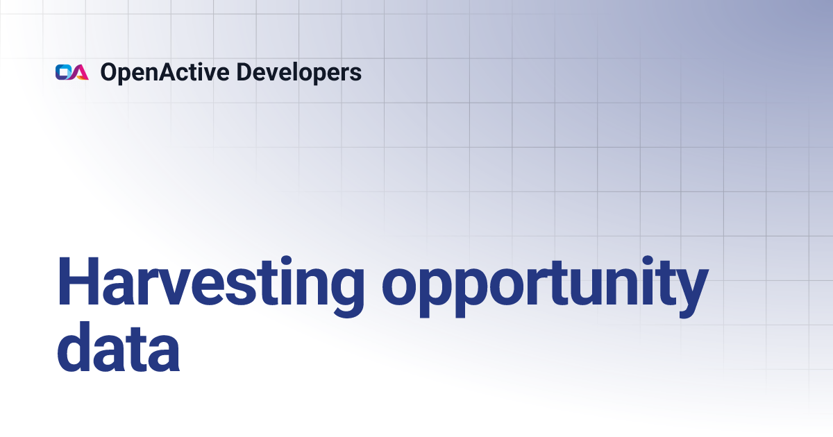 Harvesting opportunity data | OpenActive Developers